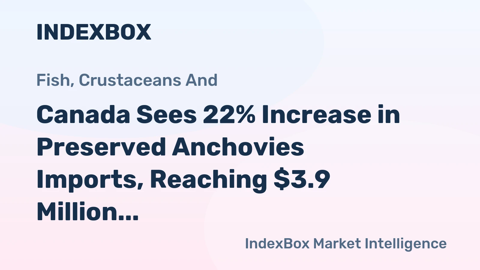 Canada Sees 22% Increase in Preserved Anchovies Imports, Reaching $3.9 Million in 2023