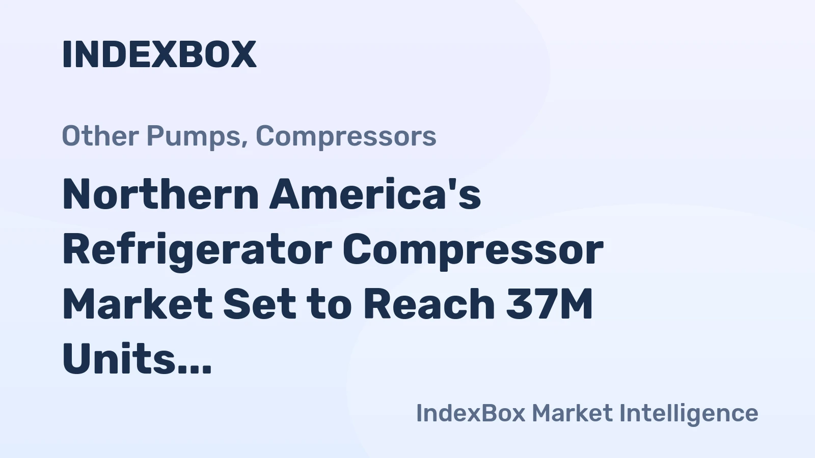 Northern America's Refrigerator Compressor Market Set to Reach 37M Units and $5.5B in Value