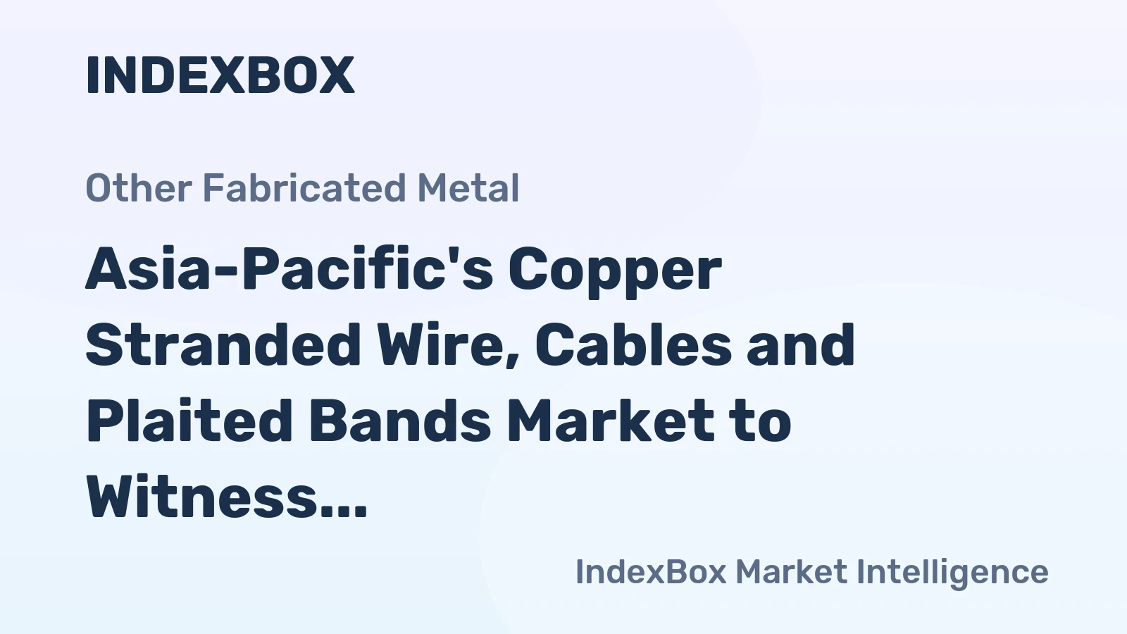 Asia-Pacific's Copper Stranded Wire, Cables and Plaited Bands Market to Witness +1.1% CAGR Growth Over Next Decade, Reaching $17.2B by 2035