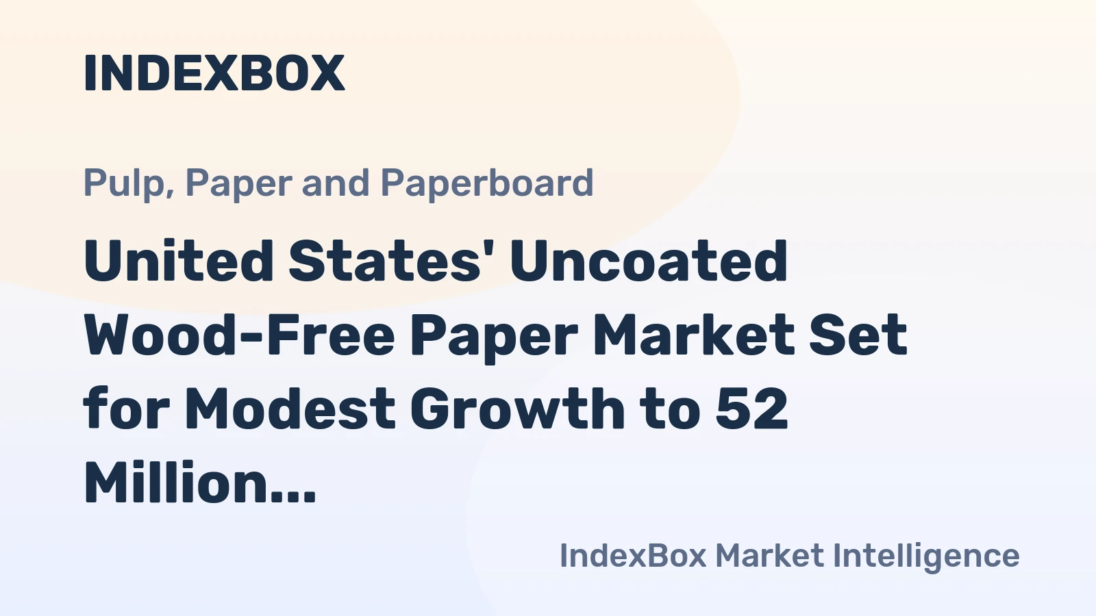 United States' Uncoated Wood-Free Paper Market Set for Modest Growth to 52 Million Tons and $7 Billion