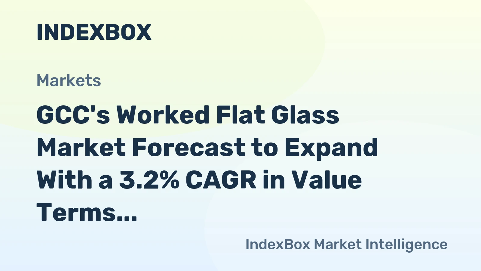GCC's Worked Flat Glass Market Forecast to Expand With a 3.2% CAGR in Value Terms