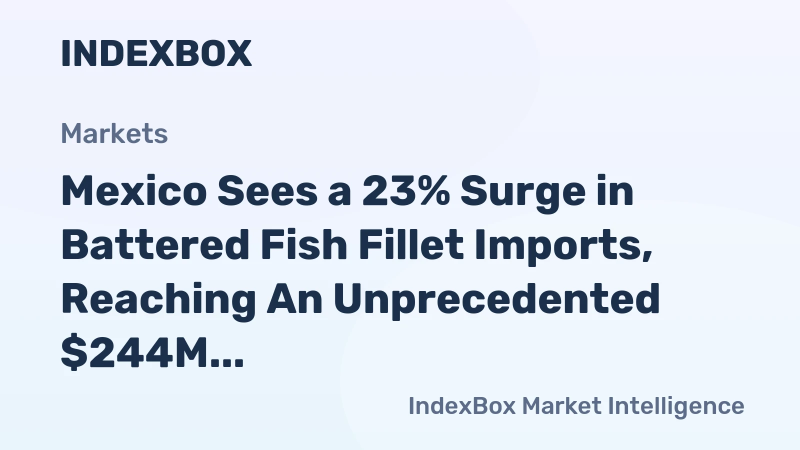 Mexico Sees a 23% Surge in Battered Fish Fillet Imports, Reaching An Unprecedented $244M in 2023