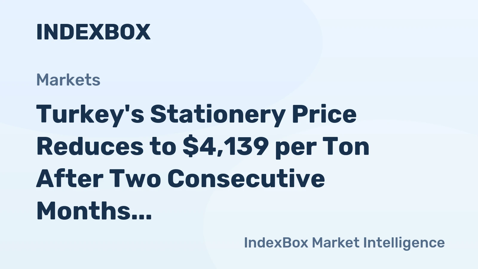 Turkey's Stationery Price Reduces to $4,139 per Ton After Two Consecutive Months of Contraction