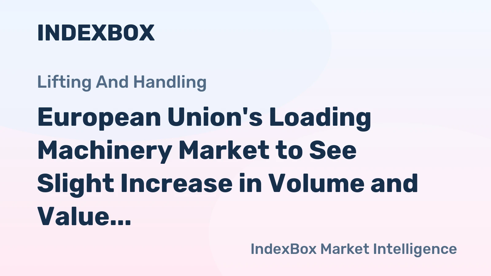 European Union's Loading Machinery Market to See Slight Increase in Volume and Value, Reaching 1.7M Units and $18.9B by 2035