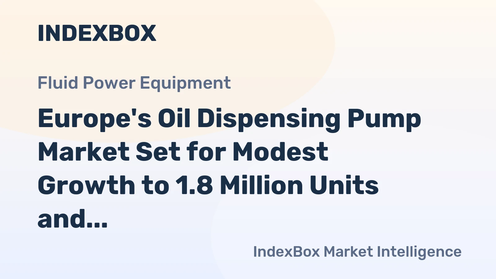 Europe's Oil Dispensing Pump Market Set for Modest Growth to 1.8 Million Units and $2.1 Billion by 2035