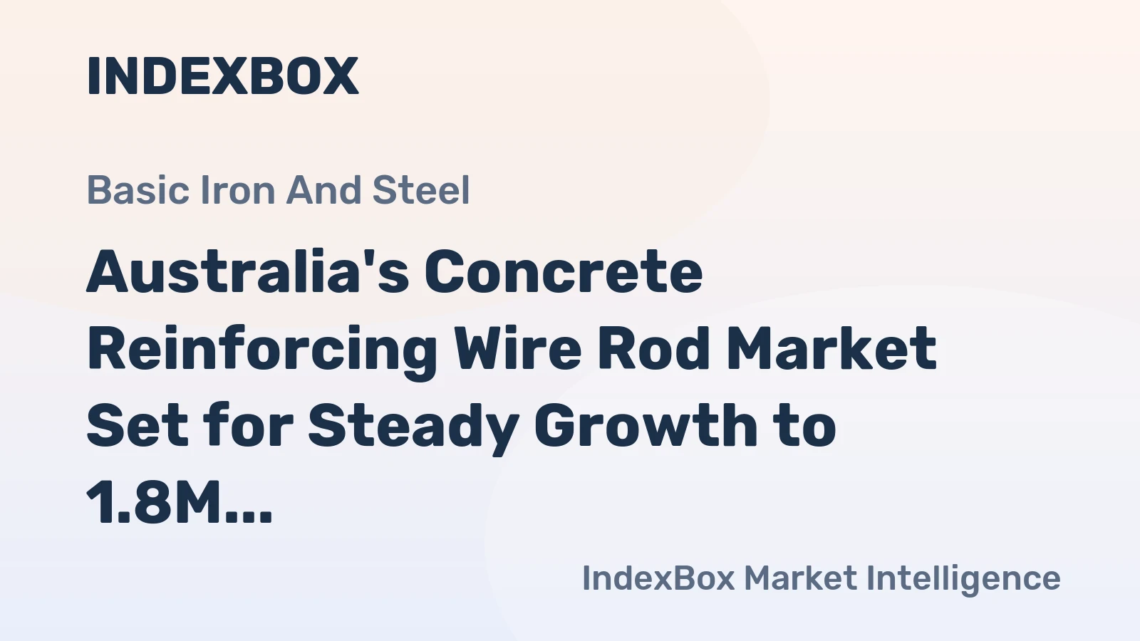 Australia's Concrete Reinforcing Wire Rod Market Set for Steady Growth to 1.8M Tons and $1.6B Value