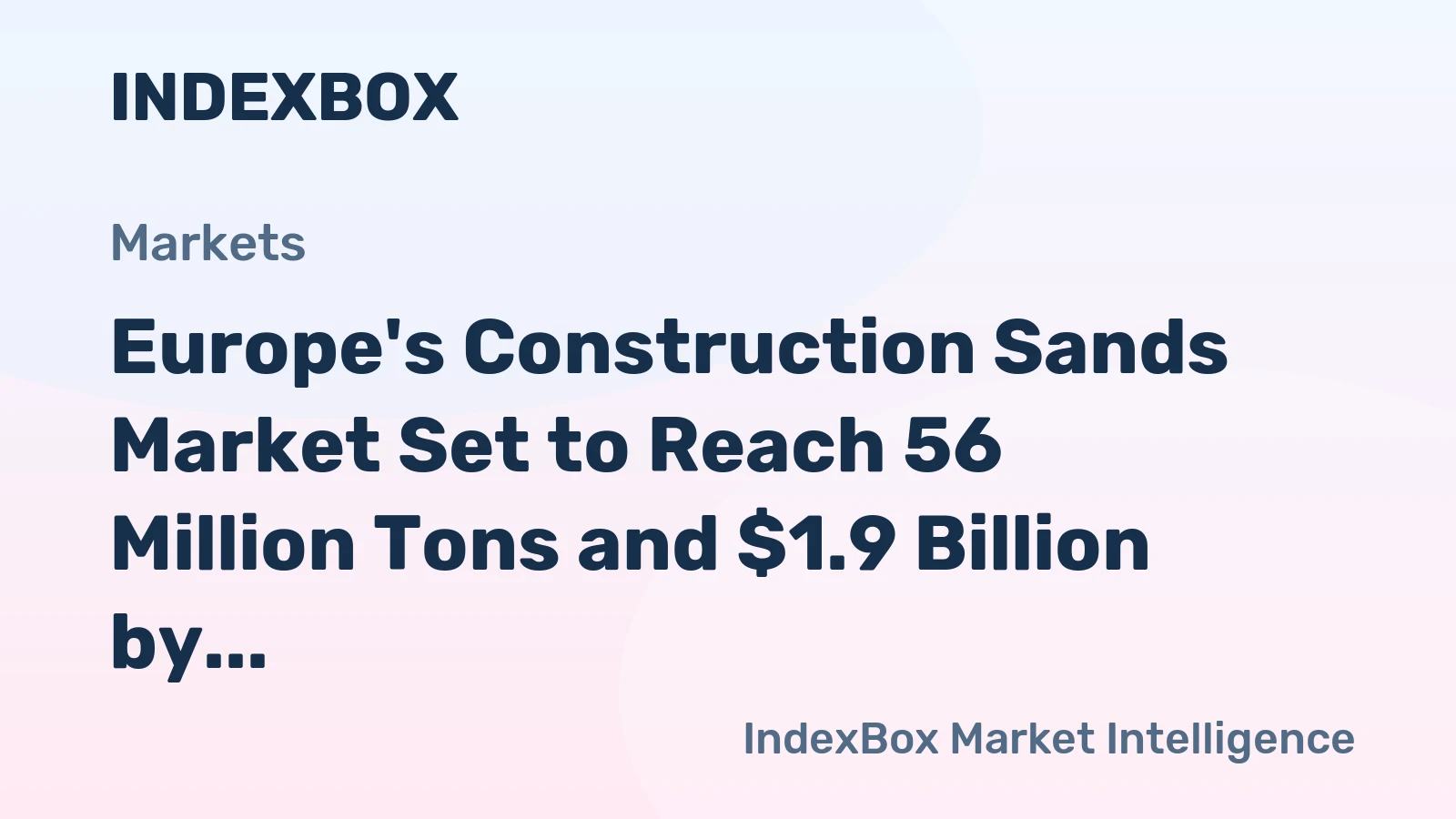 Europe's Construction Sands Market Set to Reach 56 Million Tons and $1.9 Billion by 2035