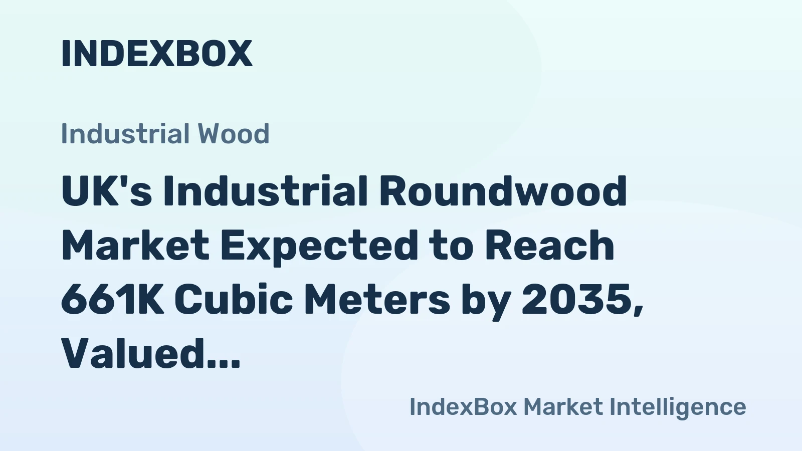 UK's Industrial Roundwood Market Expected to Reach 661K Cubic Meters by 2035, Valued at $54M