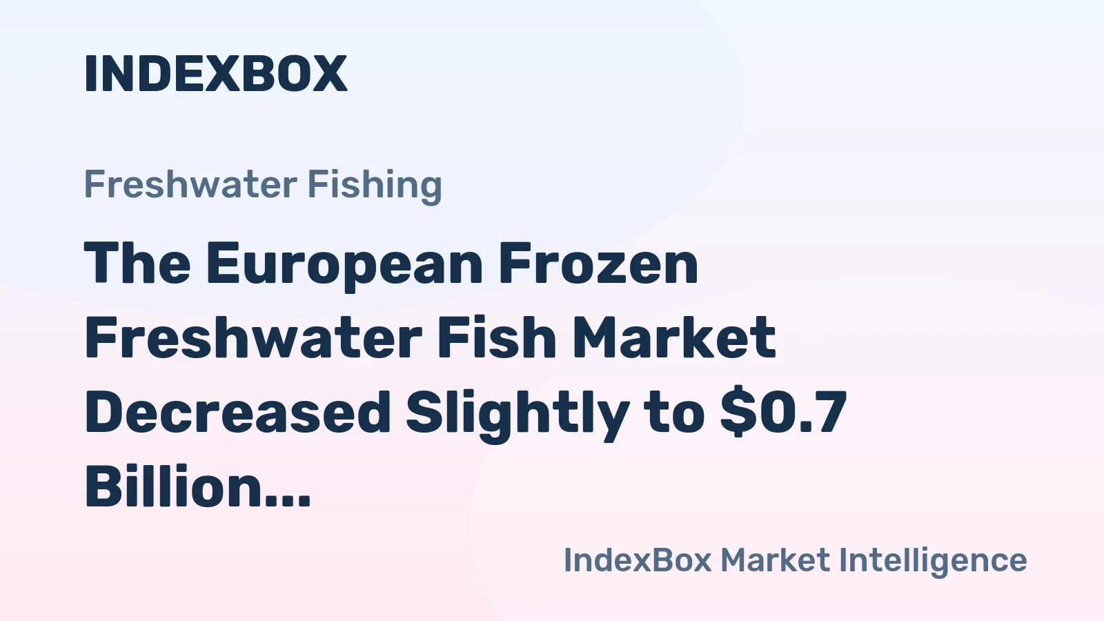 The European Frozen Freshwater Fish Market Decreased Slightly to $0.7 Billion