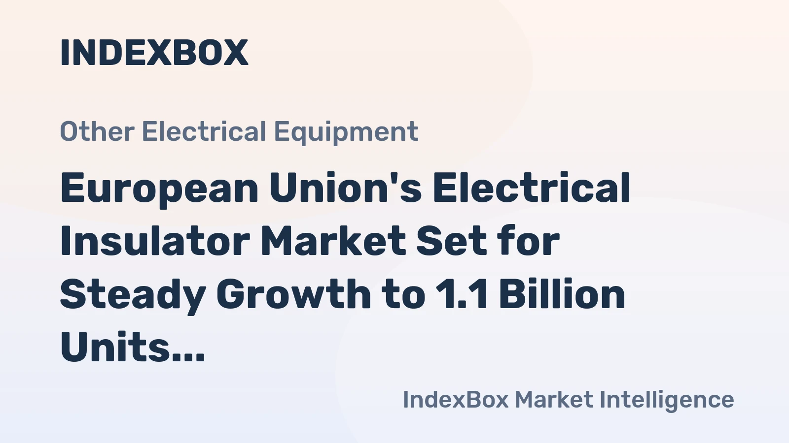 European Union's Electrical Insulator Market Set for Steady Growth to 1.1 Billion Units and $5 Billion in Value