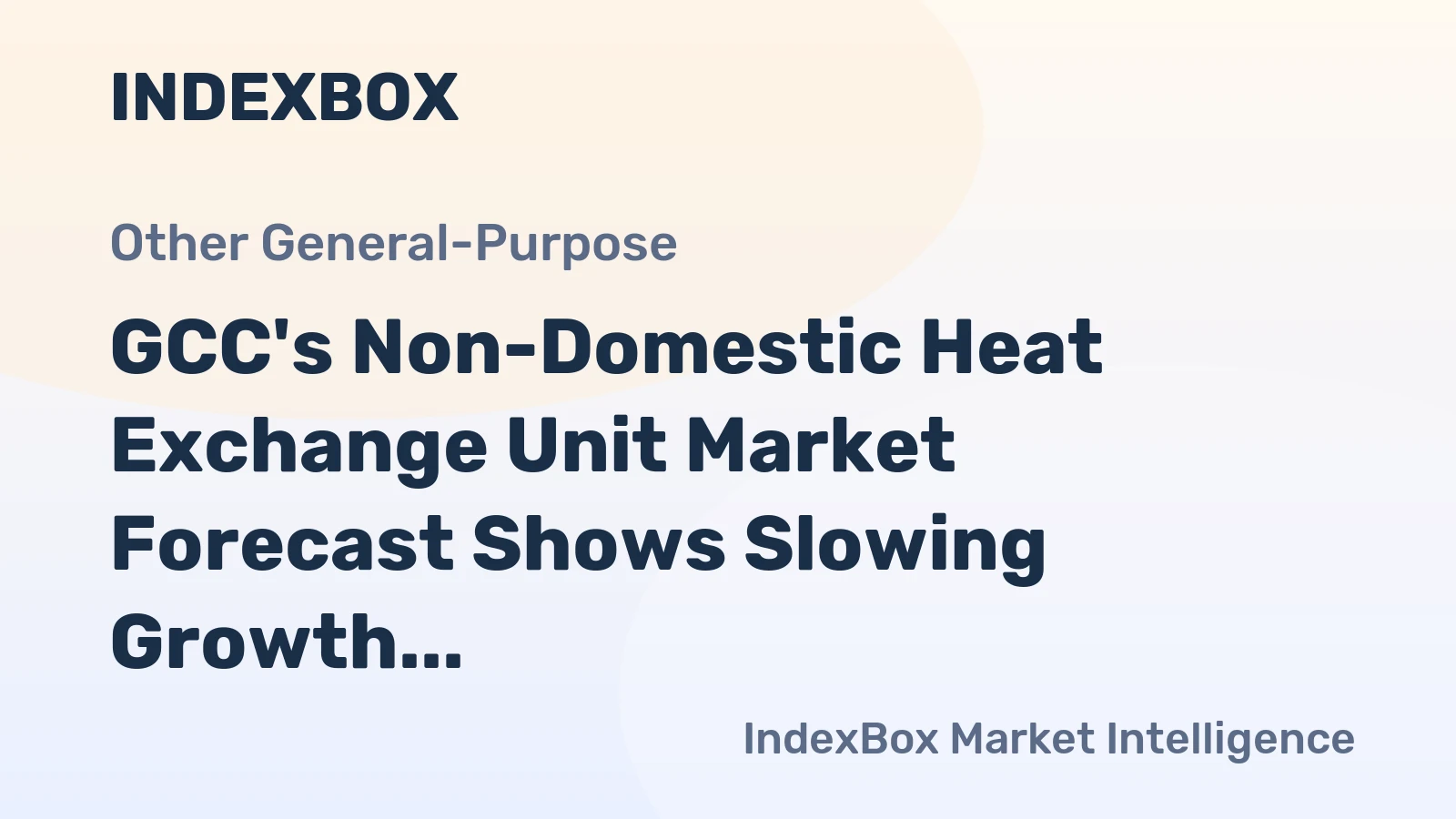 GCC's Non-Domestic Heat Exchange Unit Market Forecast Shows Slowing Growth With +0.8% CAGR in Value