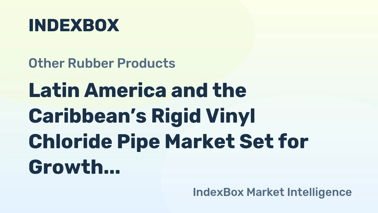Latin America and the Caribbean’s Rigid Vinyl Chloride Pipe Market Set for Growth to 1.4M Tons and $3.4B