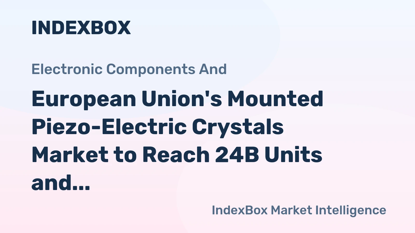 European Union's Mounted Piezo-Electric Crystals Market to Reach 24B Units and $4.6B Value by 2035