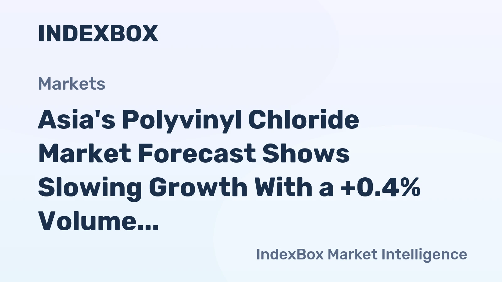 Asia's Polyvinyl Chloride Market Forecast Shows Slowing Growth With a +0.4% Volume CAGR