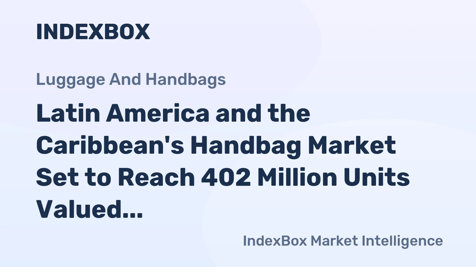 Latin America and the Caribbean's Handbag Market Set to Reach 402 Million Units Valued at $4.6 Billion