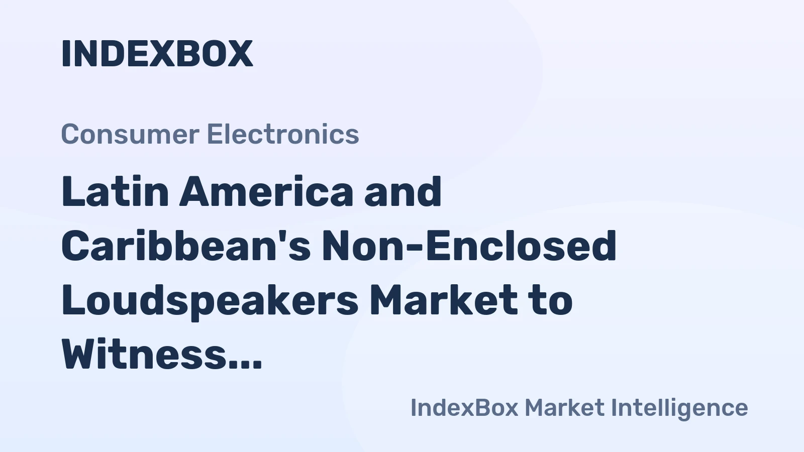 Latin America and Caribbean's Non-Enclosed Loudspeakers Market to Witness Modest Growth with +2.7% CAGR