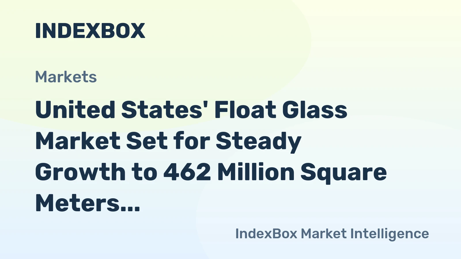 United States' Float Glass Market Set for Steady Growth to 462 Million Square Meters and $4.2 Billion in Value