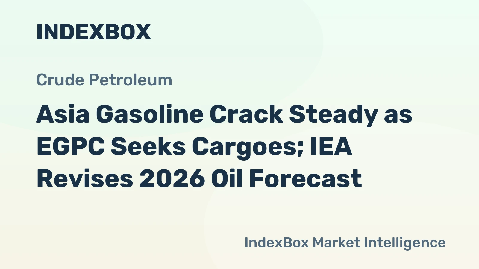 Asia Gasoline Crack Steady as EGPC Seeks Cargoes; IEA Revises 2026 Oil Forecast