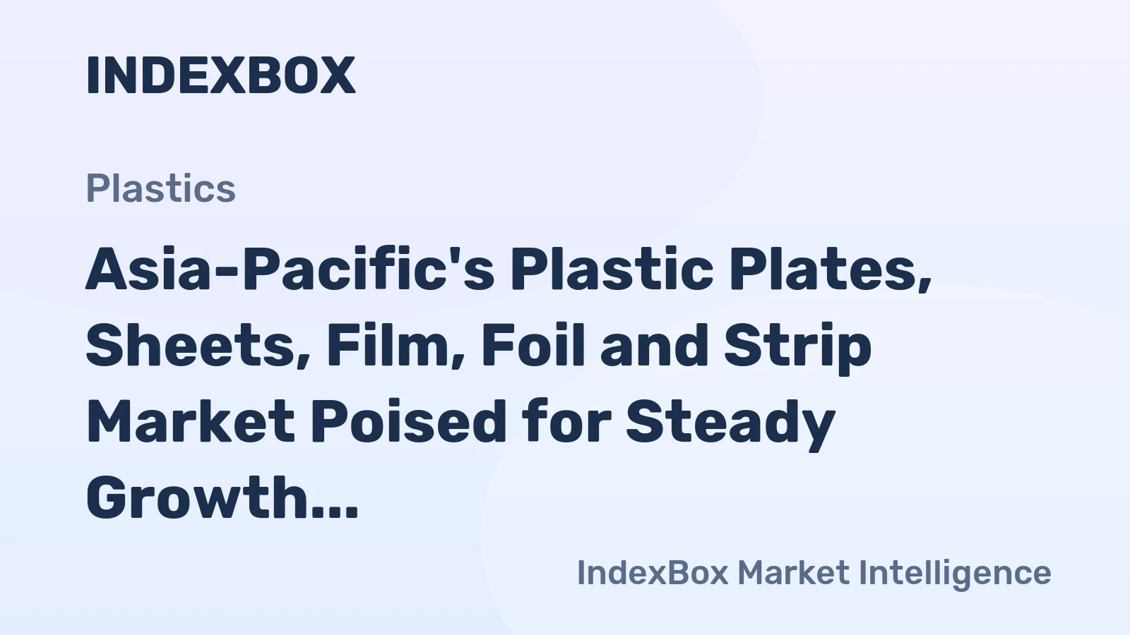 Asia-Pacific's Plastic Plates, Sheets, Film, Foil and Strip Market Poised for Steady Growth with a 7.8% Value CAGR