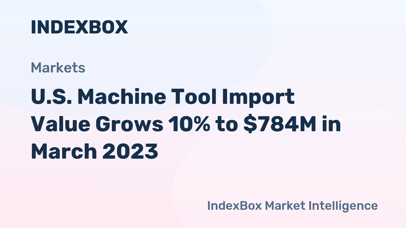 U.S. Machine Tool Import Value Grows 10% to $784M in March 2023