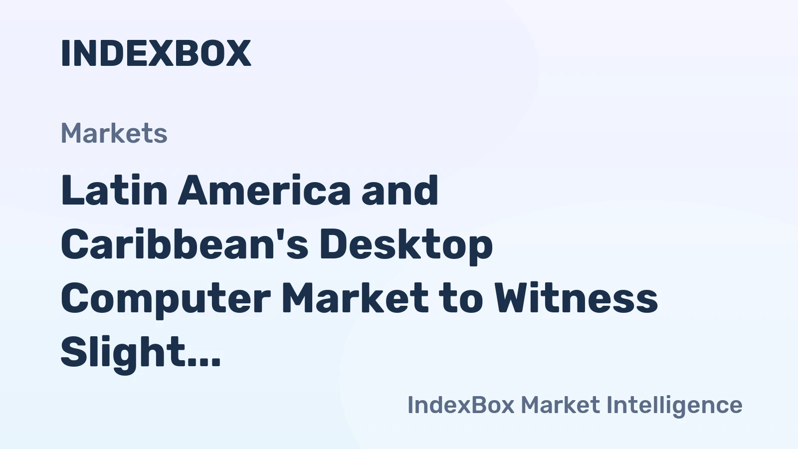 Latin America and Caribbean's Desktop Computer Market to Witness Slight Increase in Volume and Value Over Next Decade