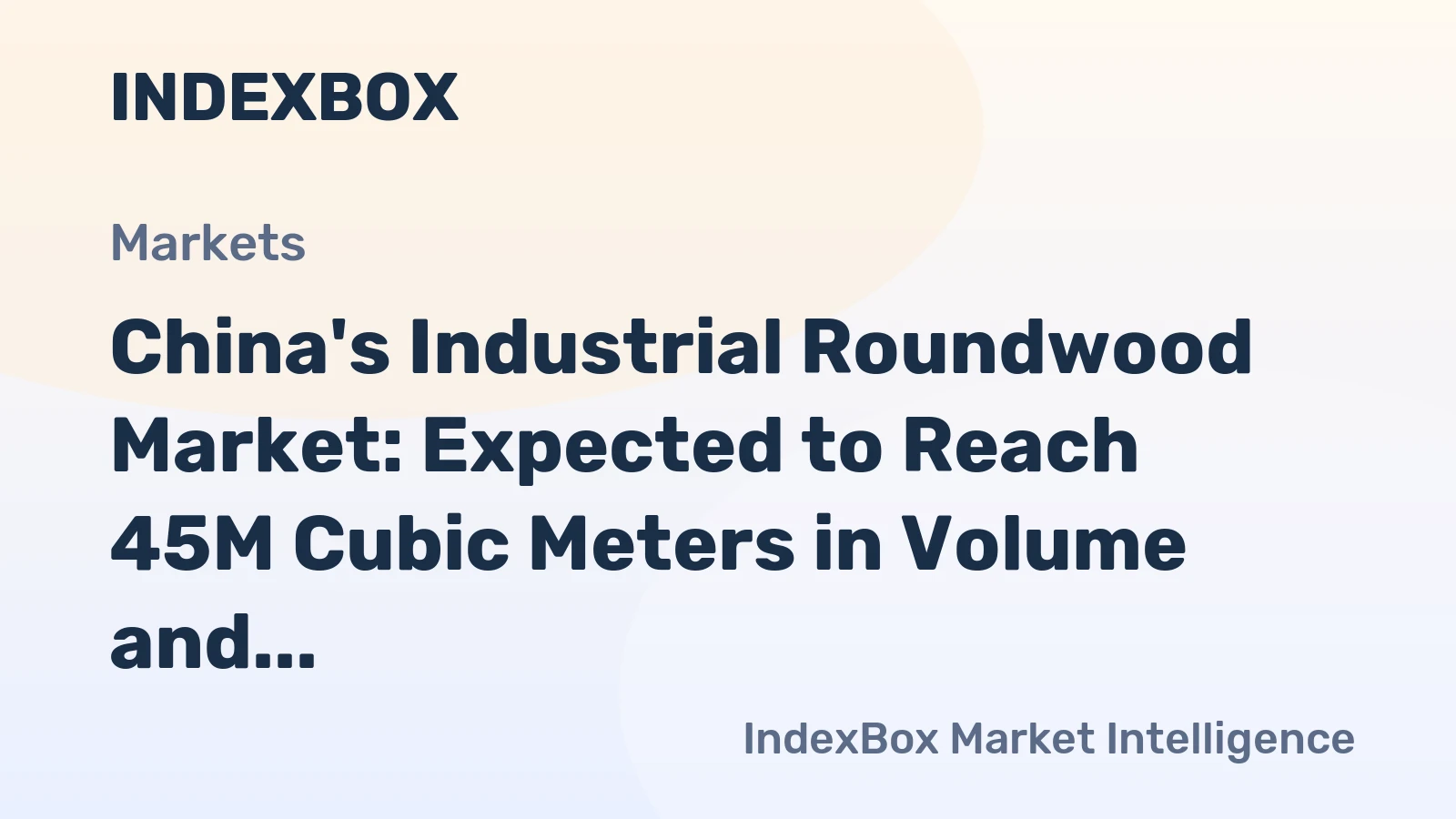 China's Industrial Roundwood Market: Expected to Reach 45M Cubic Meters in Volume and $10.4B in Value by 2035