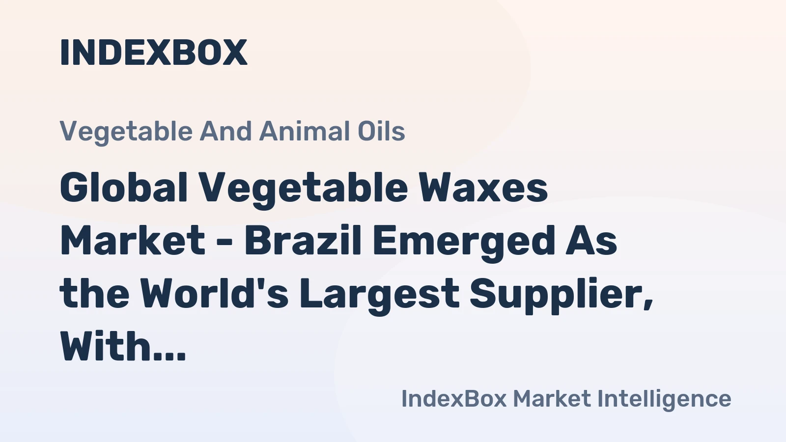 Global Vegetable Waxes Market - Brazil Emerged As the World's Largest Supplier, With a 45% Share of Total Exports