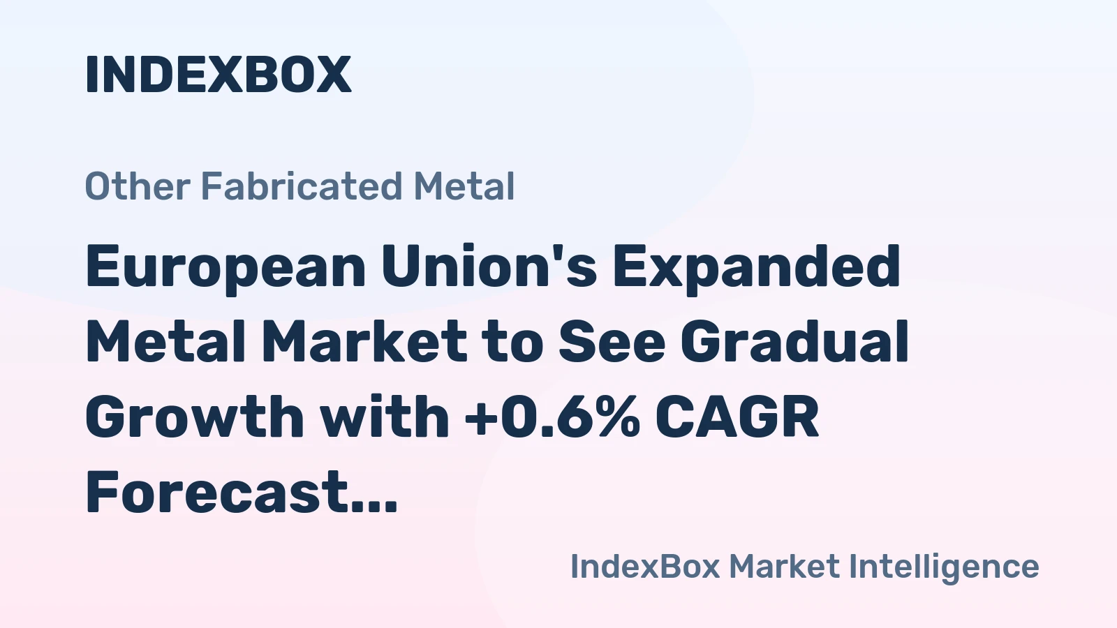 European Union's Expanded Metal Market to See Gradual Growth with +0.6% CAGR Forecast