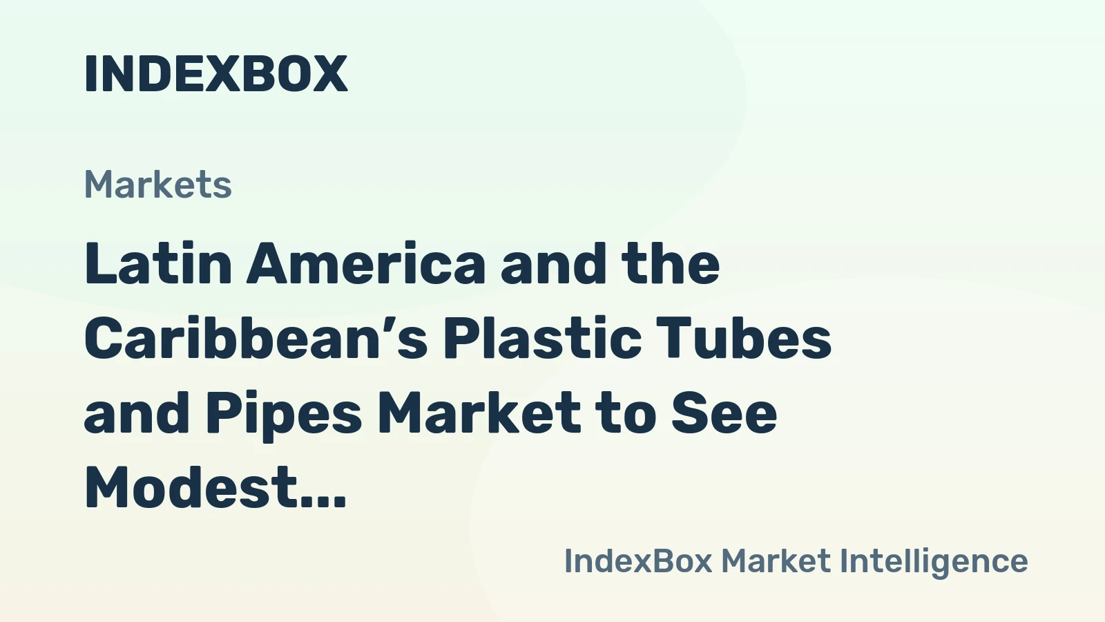 Latin America and the Caribbean’s Plastic Tubes and Pipes Market to See Modest Growth with a +0.7% Volume CAGR