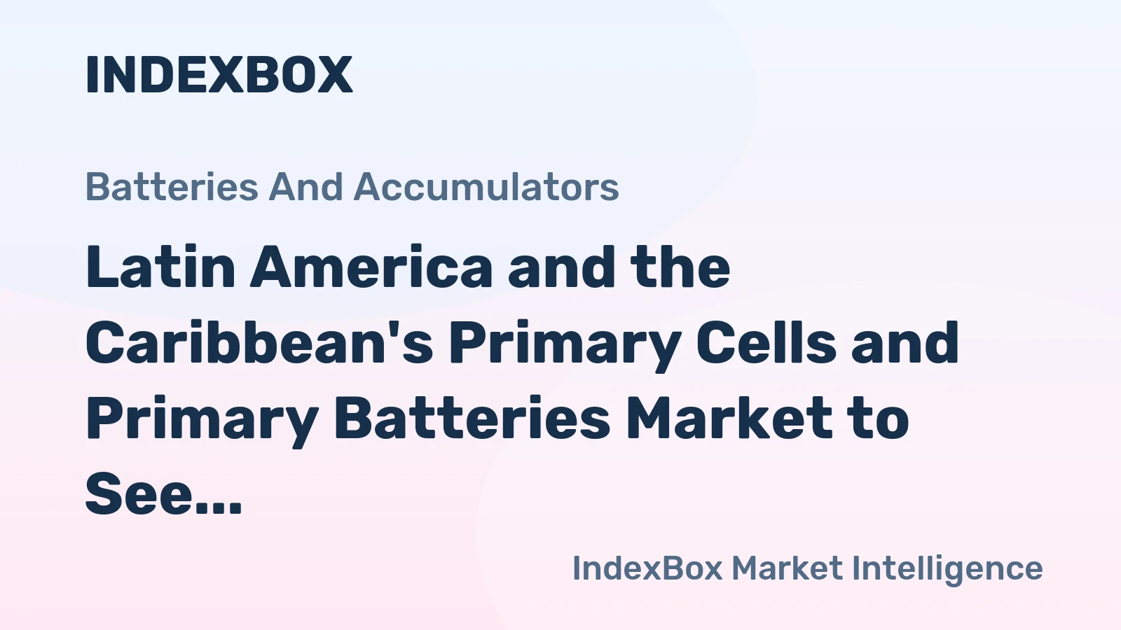 Latin America and the Caribbean's Primary Cells and Primary Batteries Market to See Steady Growth, with CAGR of +1.7% in Value Terms