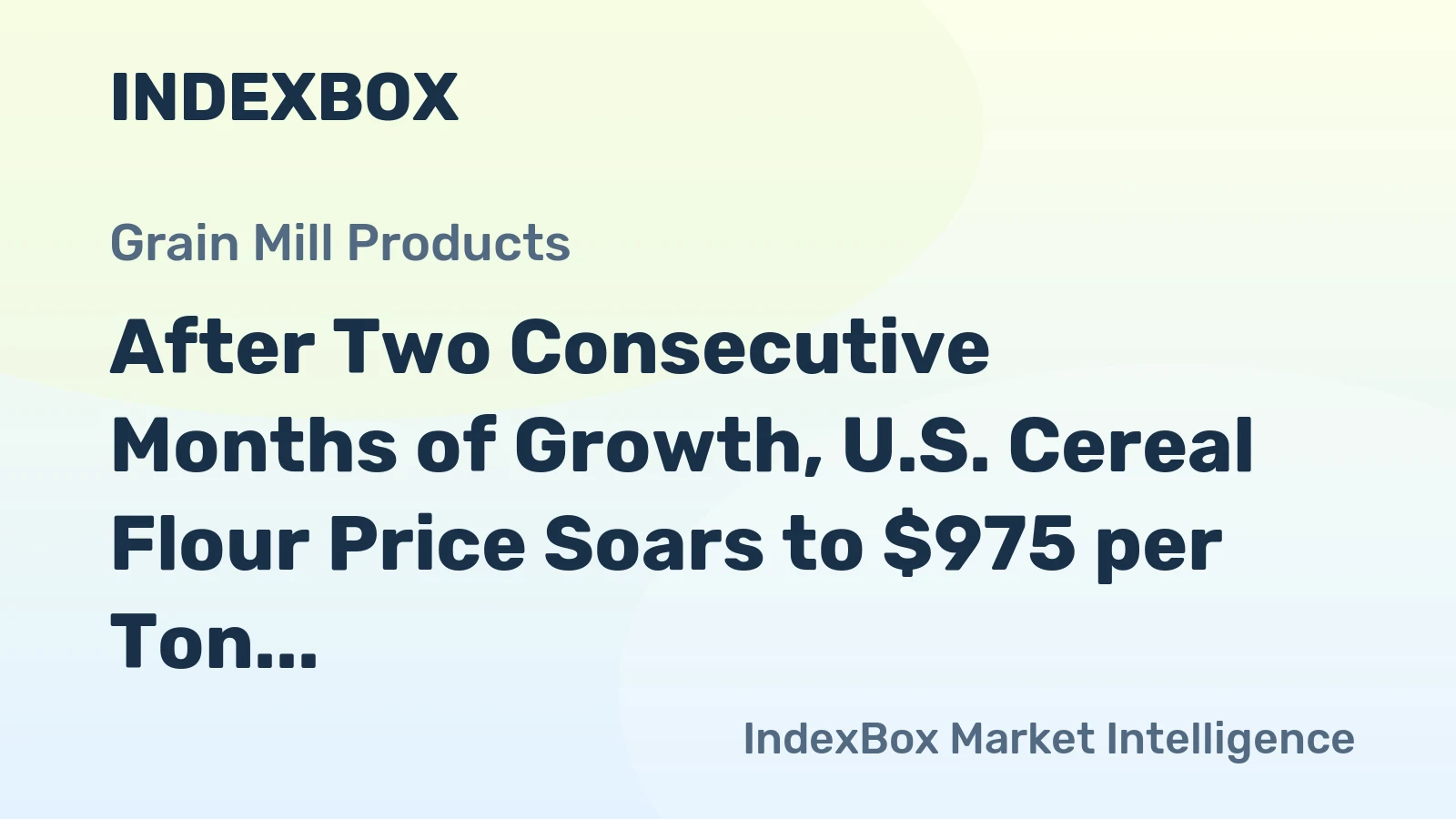 After Two Consecutive Months of Growth, U.S. Cereal Flour Price Soars to $975 per Ton