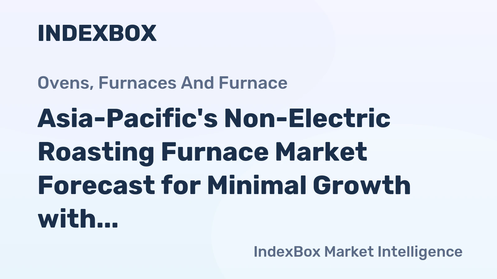Asia-Pacific's Non-Electric Roasting Furnace Market Forecast for Minimal Growth with a -0.1% CAGR in Value