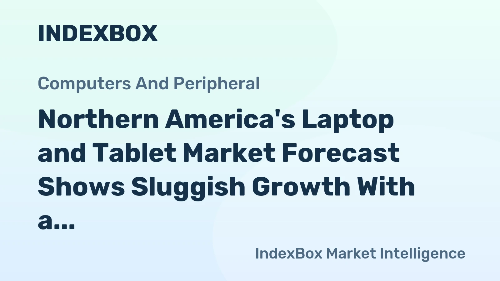 Northern America's Laptop and Tablet Market Forecast Shows Sluggish Growth With a 0.3% CAGR in Value