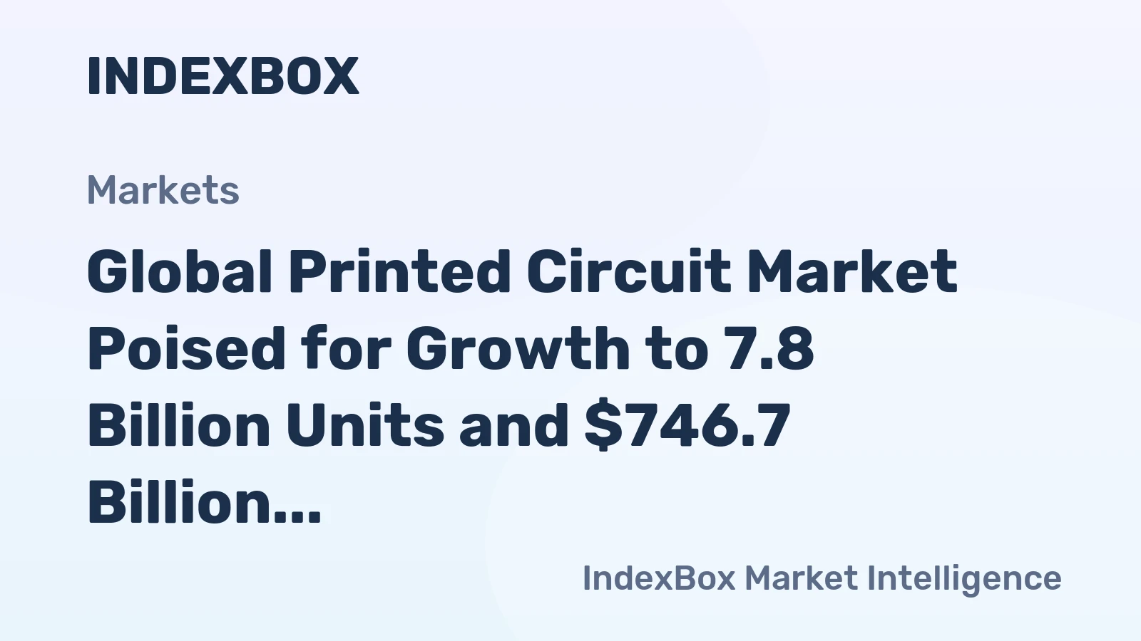Global Printed Circuit Market Poised for Growth to 7.8 Billion Units and $746.7 Billion in Value