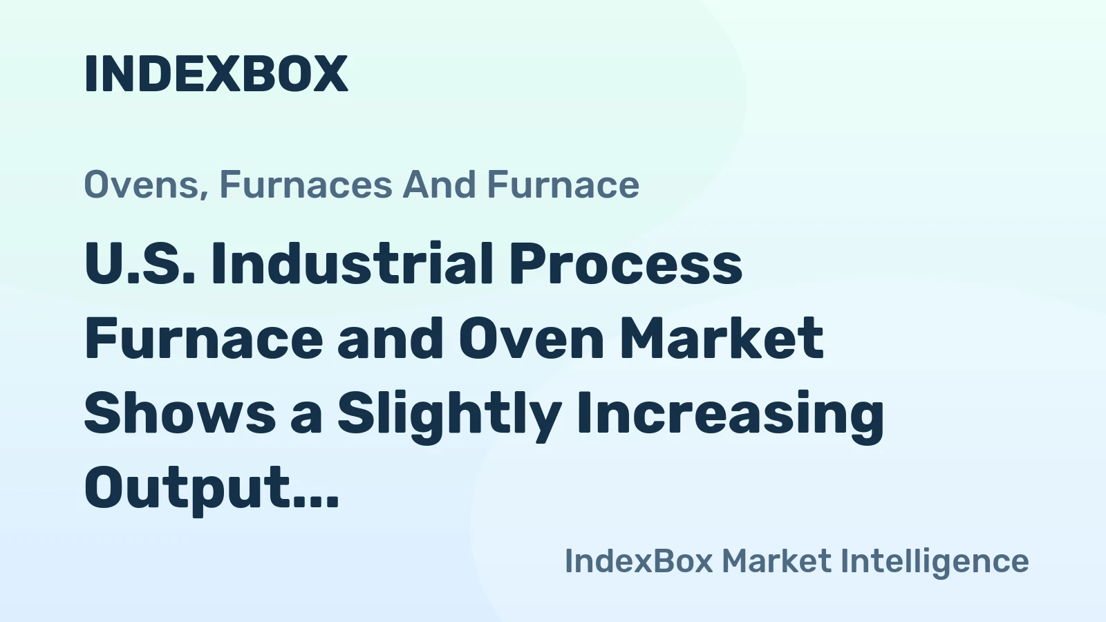 U.S. Industrial Process Furnace and Oven Market Shows a Slightly Increasing Output