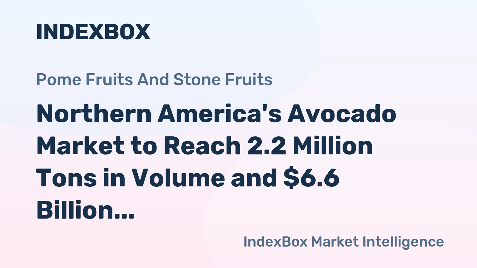 Northern America's Avocado Market to Reach 2.2 Million Tons in Volume and $6.6 Billion in Value