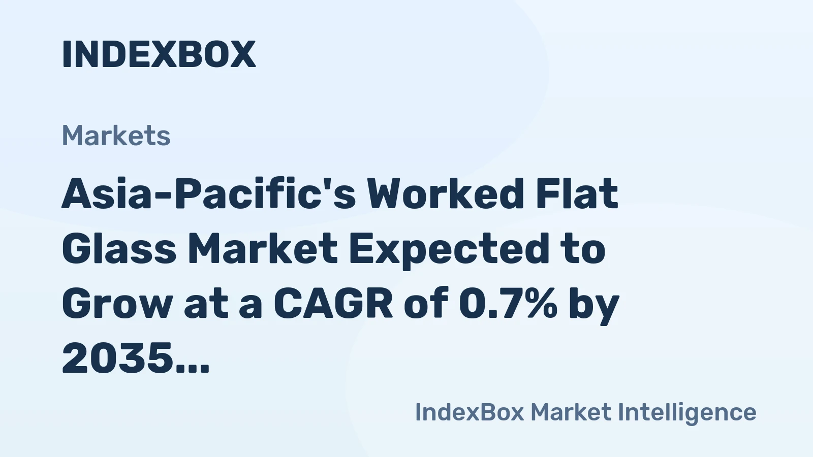 Asia-Pacific's Worked Flat Glass Market Expected to Grow at a CAGR of 0.7% by 2035, Reaching $29.5B in Value