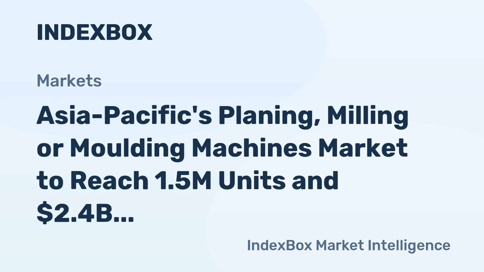 Asia-Pacific's Planing, Milling or Moulding Machines Market to Reach 1.5M Units and $2.4B by 2035