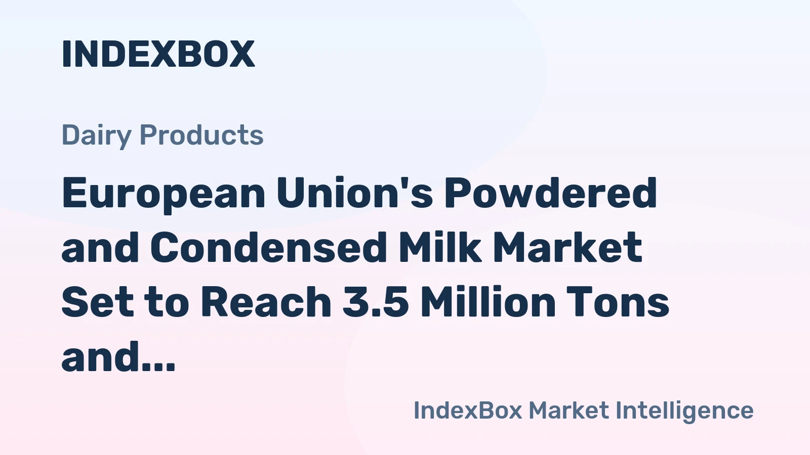 European Union's Powdered and Condensed Milk Market Set to Reach 3.5 Million Tons and $9.8 Billion