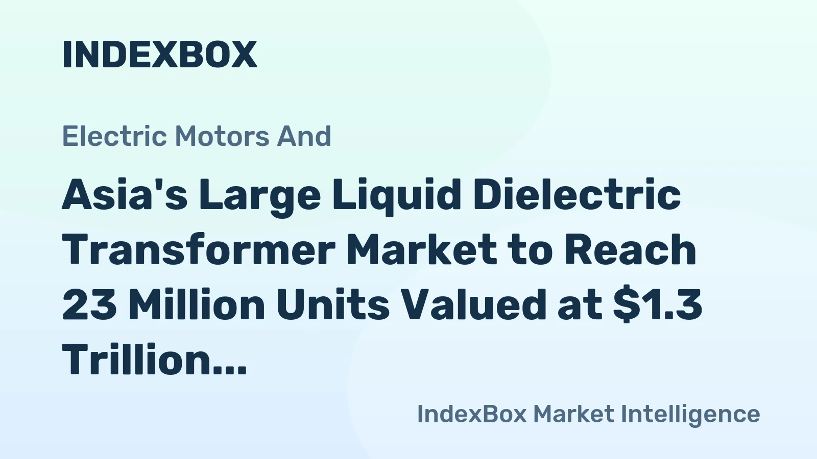 Asia's Large Liquid Dielectric Transformer Market to Reach 23 Million Units Valued at $1.3 Trillion