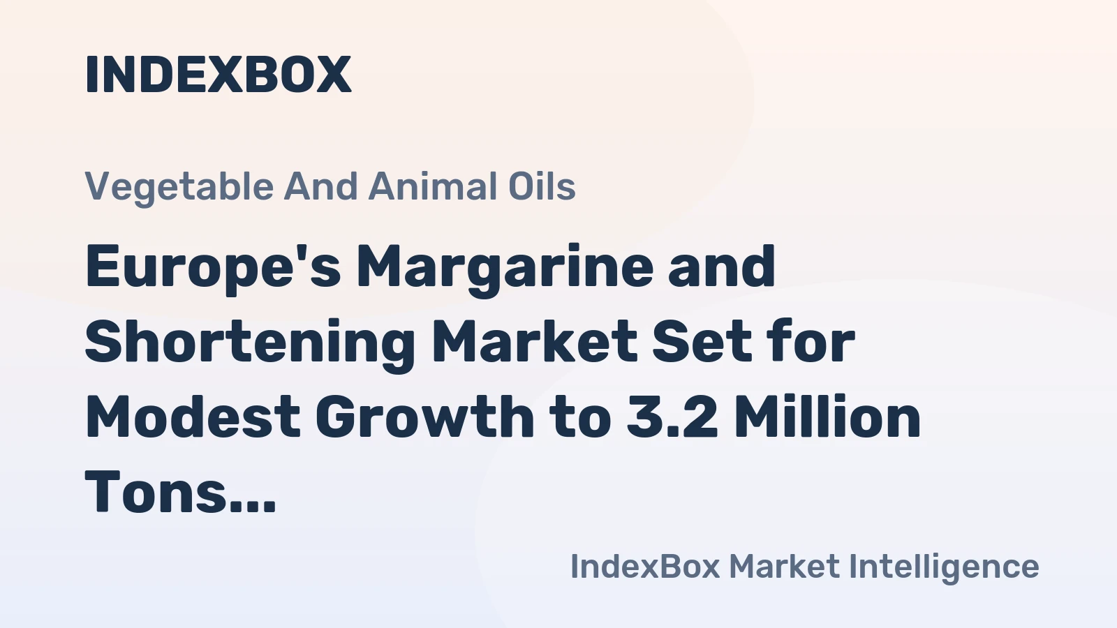 Europe's Margarine and Shortening Market Set for Modest Growth to 3.2 Million Tons and $5.6 Billion