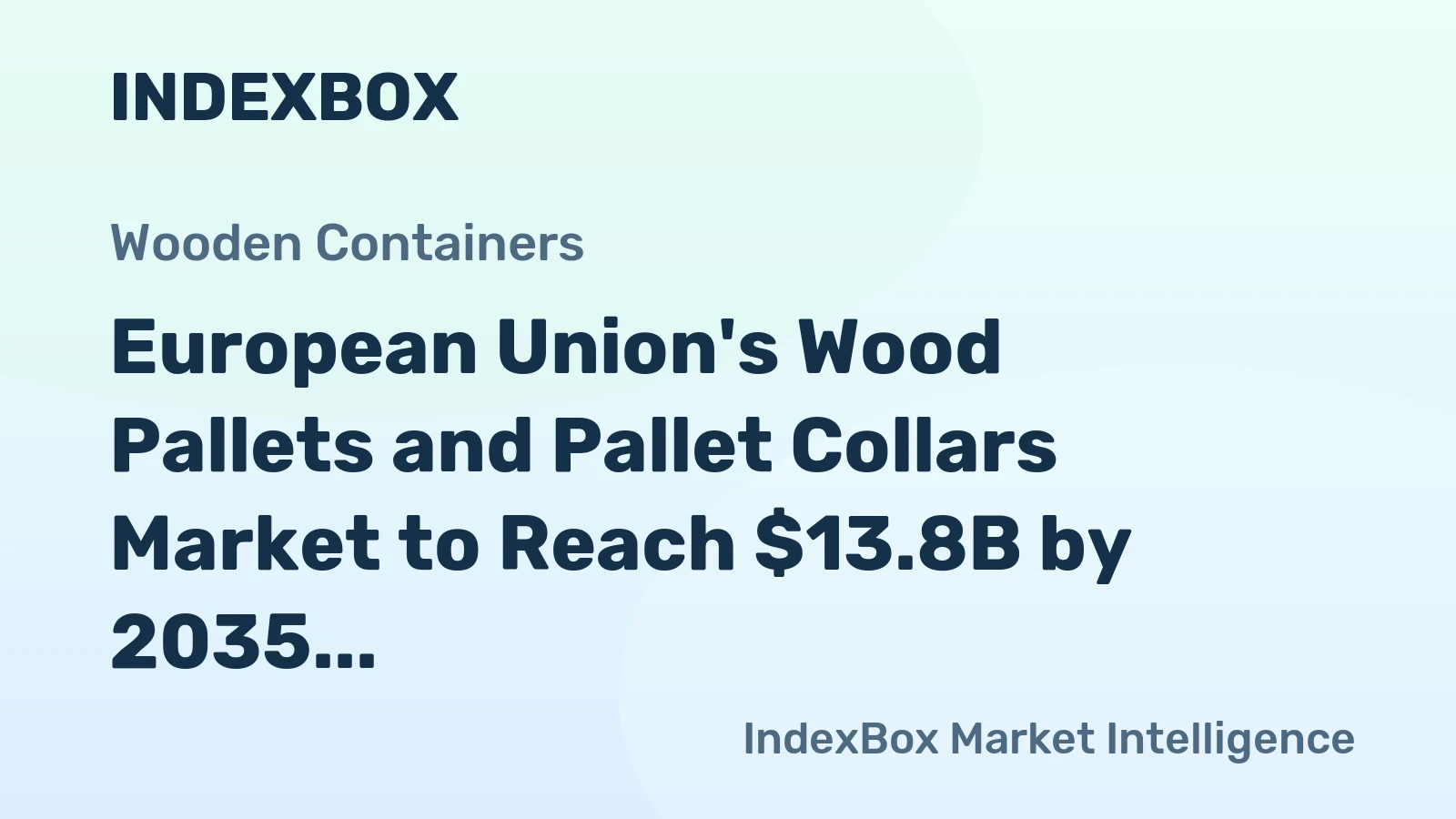 European Union's Wood Pallets and Pallet Collars Market to Reach $13.8B by 2035