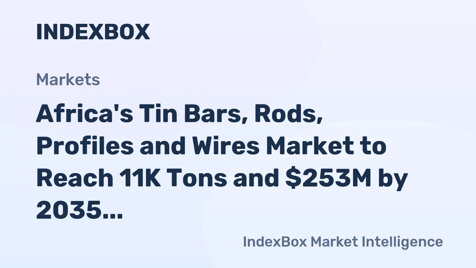 Africa's Tin Bars, Rods, Profiles and Wires Market to Reach 11K Tons and $253M by 2035