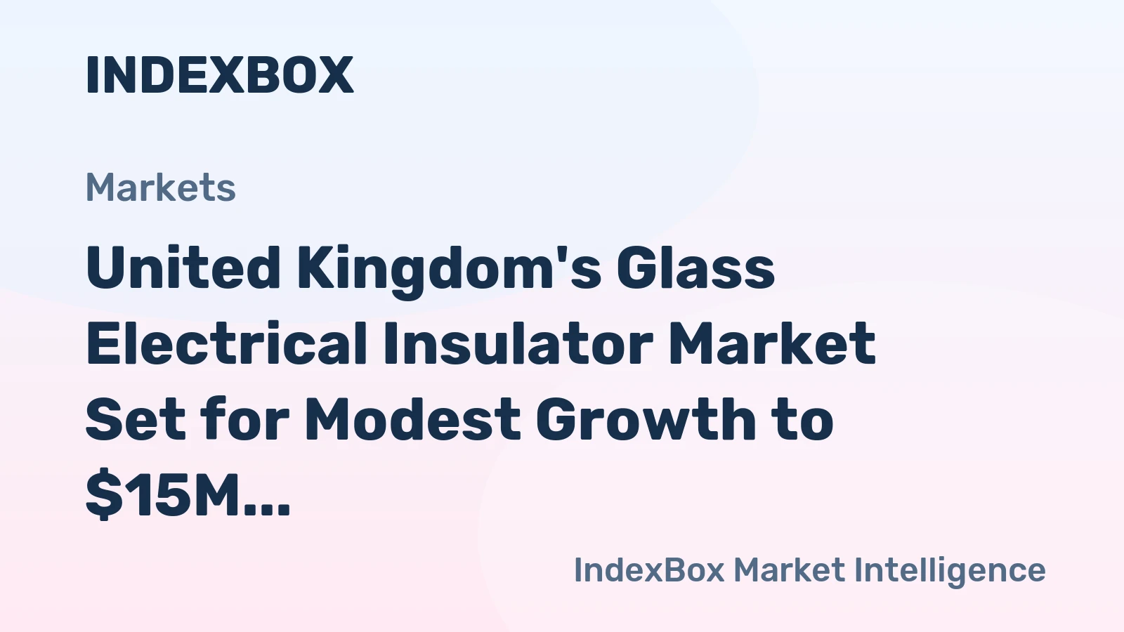 United Kingdom's Glass Electrical Insulator Market Set for Modest Growth to $15M and 3.3M Units