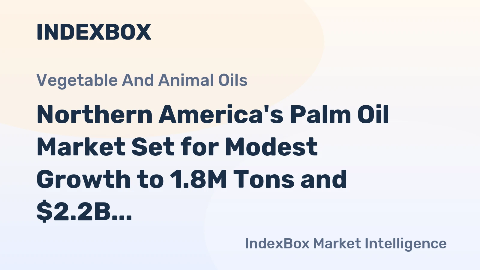 Northern America's Palm Oil Market Set for Modest Growth to 1.8M Tons and $2.2B