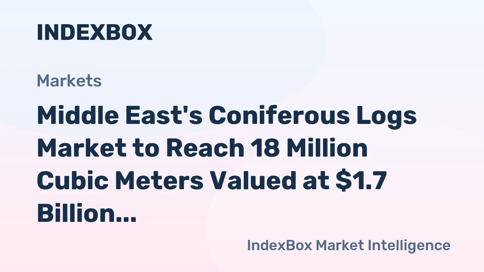 Middle East's Coniferous Logs Market to Reach 18 Million Cubic Meters Valued at $1.7 Billion