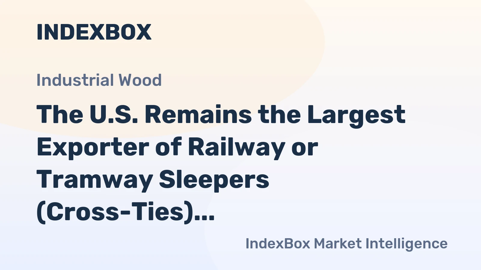The U.S. Remains the Largest Exporter of Railway or Tramway Sleepers (Cross-Ties) of Wood in the World, with $119M in 2014
