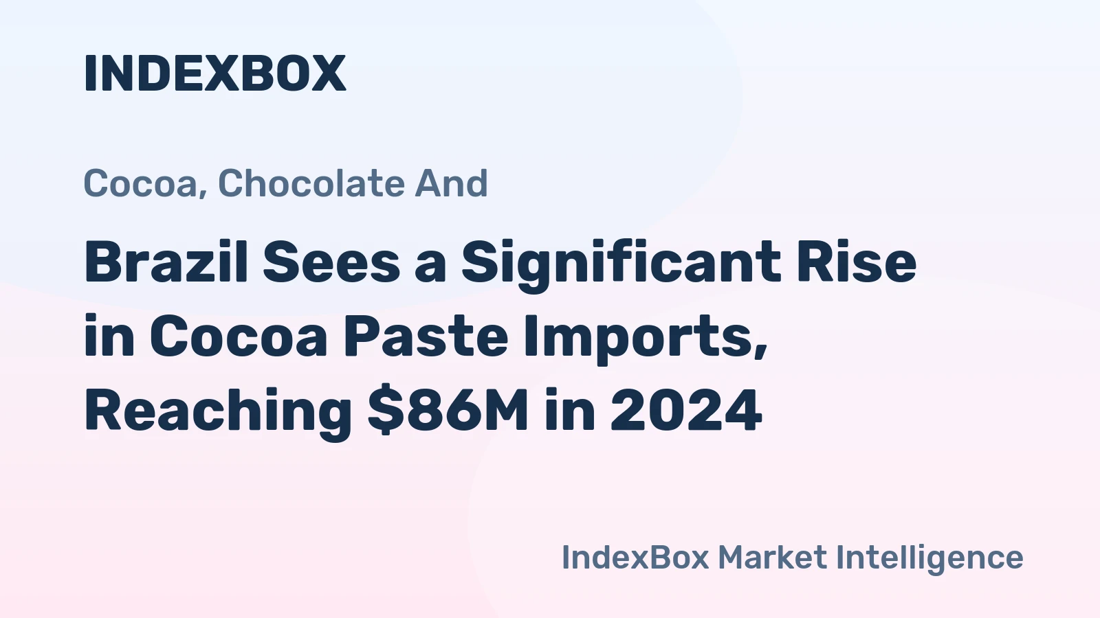 Brazil Sees a Significant Rise in Cocoa Paste Imports, Reaching $86M in 2024