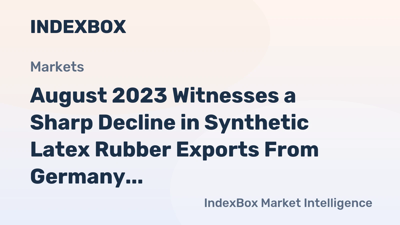 August 2023 Witnesses a Sharp Decline in Synthetic Latex Rubber Exports From Germany, Amounting to $30M.