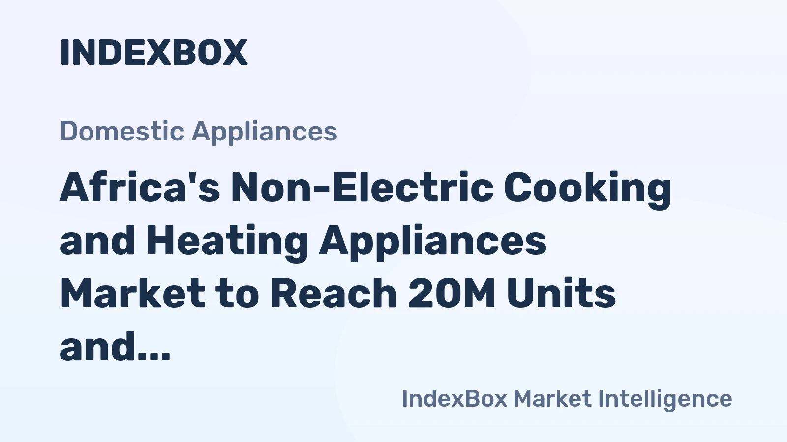 Africa's Non-Electric Cooking and Heating Appliances Market to Reach 20M Units and $1.7B by 2035